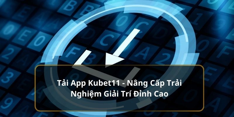 Tải App Kubet11 - Nâng Cấp Trải Nghiệm Giải Trí Đỉnh Cao